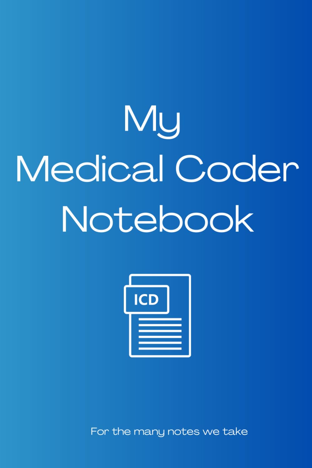 My Medical Coder Notebook: For the many notes we take: Baskin, Ellis ...
