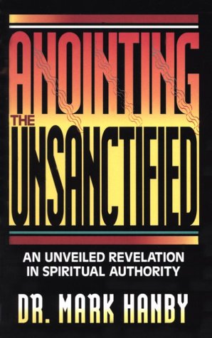 Anointing the Unsanctified: Hanby, Mark: 9781560430711: Amazon.com: Books