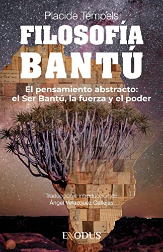 Filosofía Bantú: El pensamiento abstracto: el Ser Bantú, la fuerza y el ...