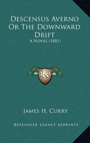 Descensus Averno Or The Downward Drift: A Novel (1881): Curry, James H ...