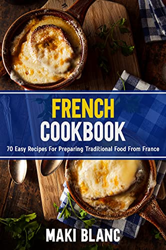 French Cookbook: 70 Easy Recipes For Preparing Traditional Food From ...