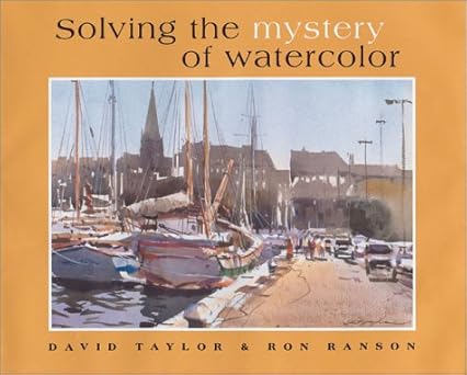 Solving the Mystery of Watercolor: Ron Ranson, David Taylor ...