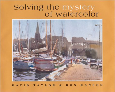 Solving the Mystery of Watercolor: Ron Ranson, David Taylor ...