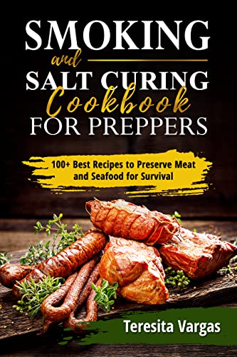 Smoking and Salt Curing Cookbook for Preppers: 100+ Best Recipes to ...