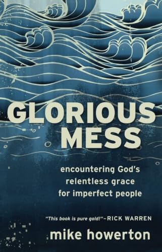 Glorious Mess: Encountering God's Relentless Grace For Imperfect People ...