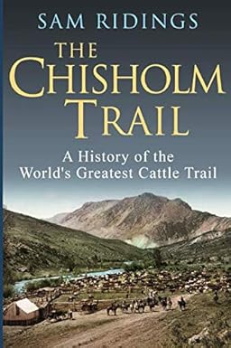 The Chisholm Trail: A History of the World's Greatest Cattle Trail ...