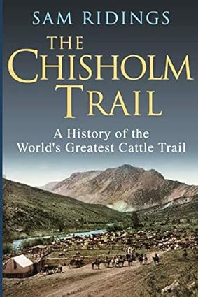 The Chisholm Trail: A History of the World's Greatest Cattle Trail ...