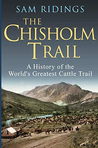 The Chisholm Trail: A History of the World's Greatest Cattle Trail ...