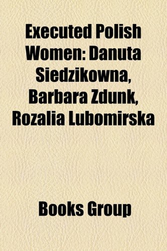 Executed Polish Women: Danuta Siedzikowna, Barbara Zdunk, Rozalia ...