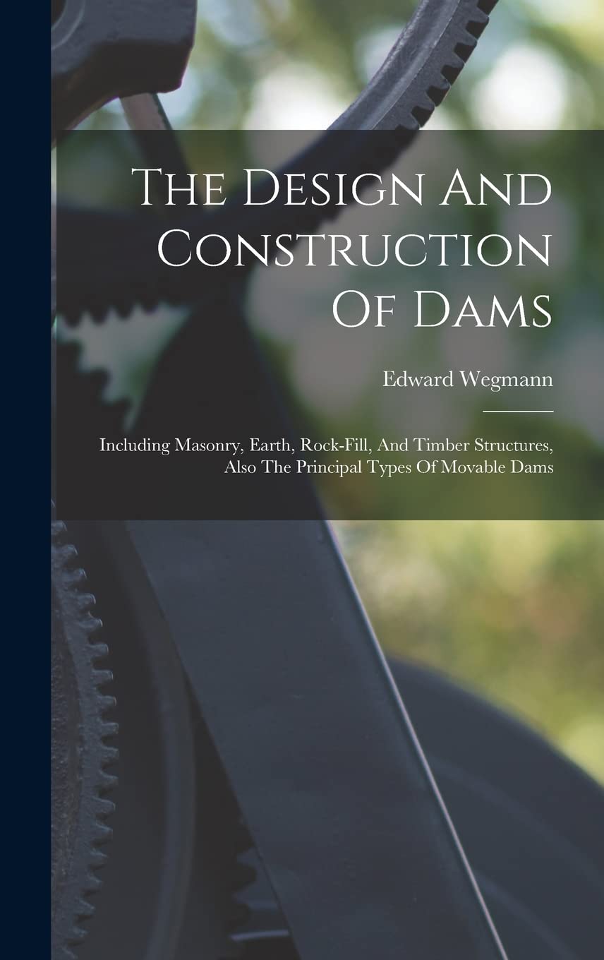 The Design And Construction Of Dams: Including Masonry, Earth, Rock ...