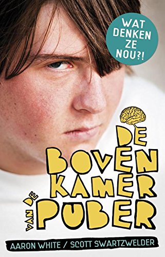 De bovenkamer van de puber: wat denken ze nou?! : White, Aaron ...