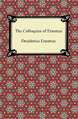 The Colloquies of Erasmus: Erasmus, Desiderius, Bailey, N ...