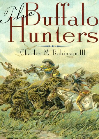 The Buffalo Hunters: Charles M. Robinson III, Robert K. DeArment ...