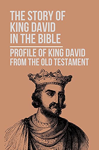 The Story Of King David In The Bible: Profile Of King David From The ...