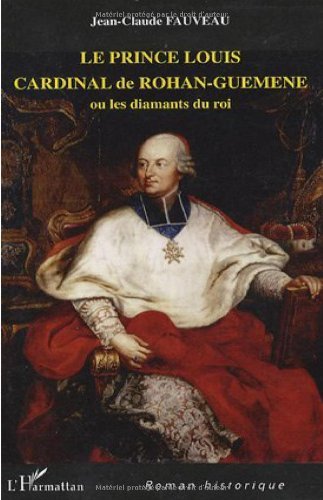 Le prince Louis Cardinal de Rohan-Guéméné : Ou les diamants du roi ...