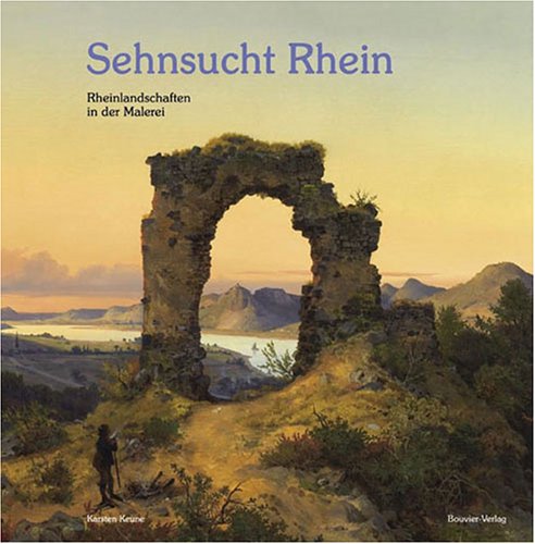 Sehnsucht Rhein: Rheinlandschaften in der Malerei : Keune, Karsten ...