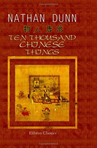 Ten Thousand Chinese Things: A Descriptive Catalogue of the Chinese ...