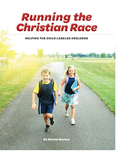 Running the Christian Race: Helping the Child Labeled ADD/ADHD: Backus ...
