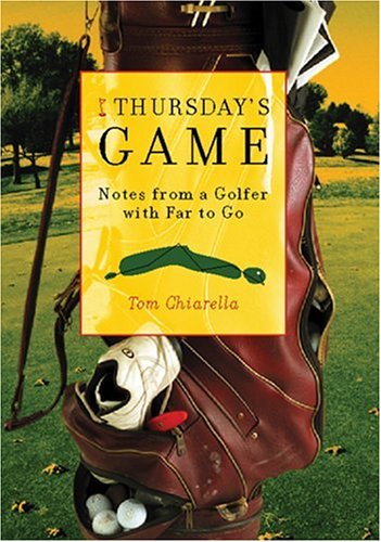 Thursday's Game: Notes from a Golfer with Far to Go: Chiarella, Tom ...