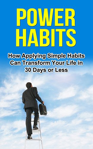 Power Habits: How Applying Simple Habits Can Transform Your Life in 30 ...