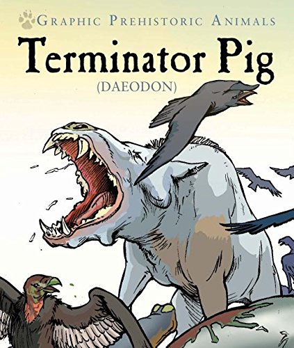 Terminator Pig: Daeodon (Graphic Prehistoric Animals): Jeffrey, Gary ...