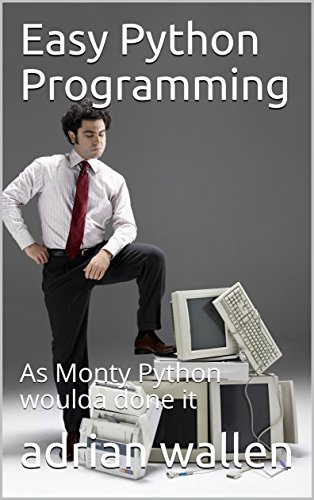 Easy Python Programming: As Monty Python woulda done it, wallen, adrian ...
