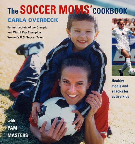 The Soccer Moms' Cookbook: Healthy Meals And Snacks for Active Kids ...