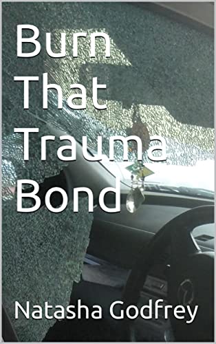 Burn That Trauma Bond - Kindle edition by Godfrey, Natasha. Humor & Entertainment Kindle eBooks ...