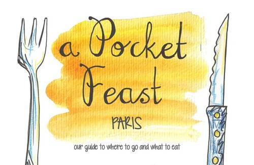 A Pocket Feast Paris: Our Guide to Where to Go and What to Eat : Leech ...