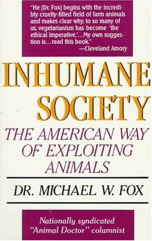 Inhumane Society: The American Way of Exploiting Animals: Fox, Michael ...