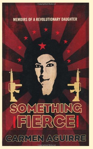 Something Fierce: A Memoir of a Revolutionary Daughter: Aguirre, Carmen ...