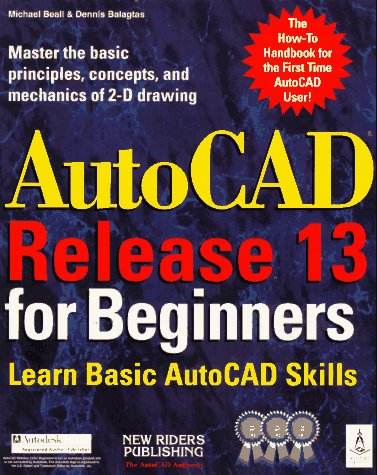 Autocad Release 13 for Beginners: Balagtas, Dennis S., Beall, Michael E ...