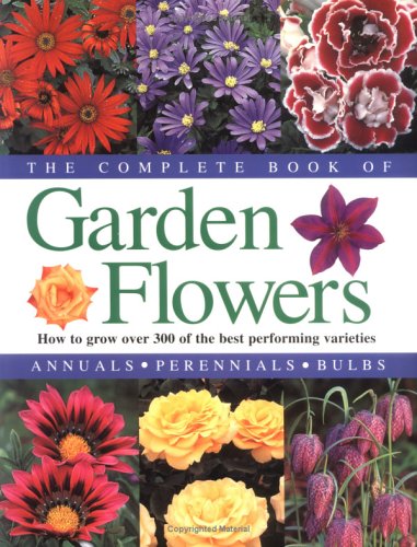The Complete Book of Garden Flowers: How to Grow over 300 of the Best ...