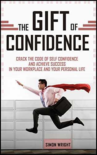 The Gift Of Confidence: Crack The Code Of Self Confidence And Achieve ...