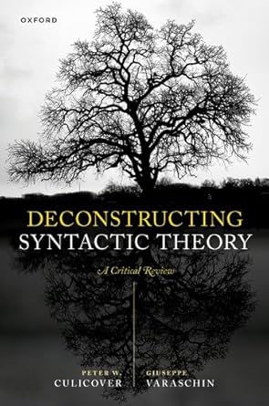 Deconstructing Syntactic Theory: A Critical Review: Culicover, Peter W., Varaschin, Giuseppe ...