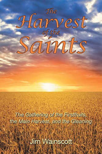 The Harvest of the Saints: The Gathering of the Firstfruits, the Main ...