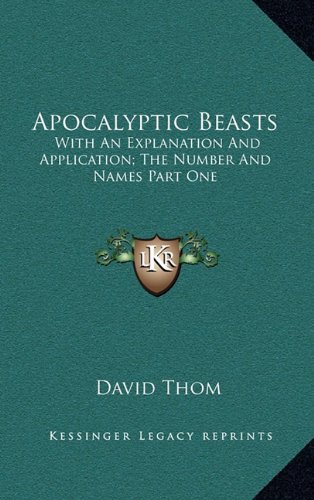 Apocalyptic Beasts: With An Explanation And Application; The Number And ...