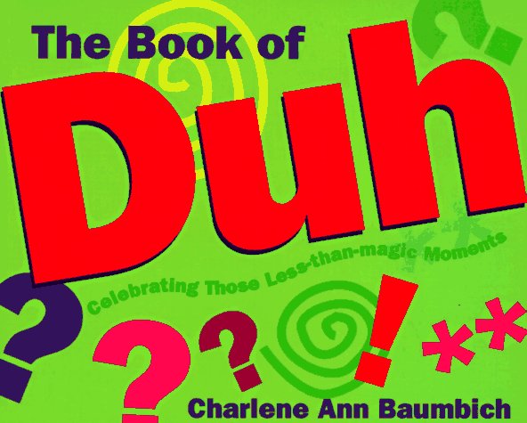 The Book of Duh: Baumbich, Charlene Ann: 9780877880608: Amazon.com: Books
