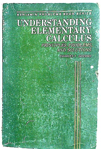 Understanding elementary calculus;: Principles, problems, and solutions ...