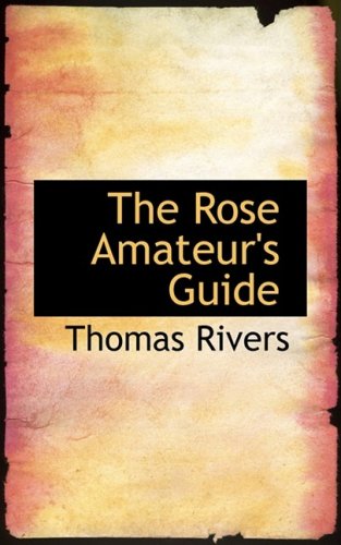 The Rose Amateur's Guide: Rivers, Thomas: 9780554582412: Amazon.com: Books