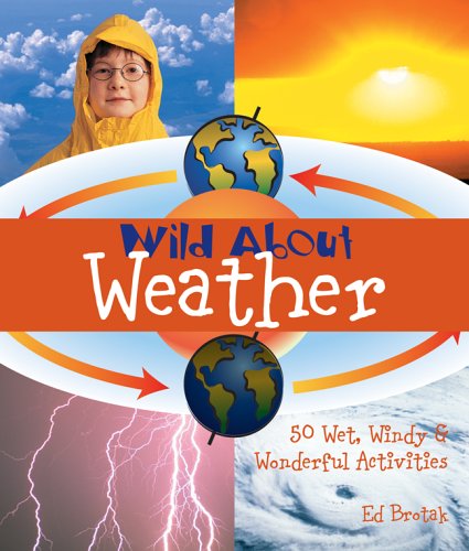 Wild About Weather: 50 Wet, Windy & Wonderful Activities: Brotak ...