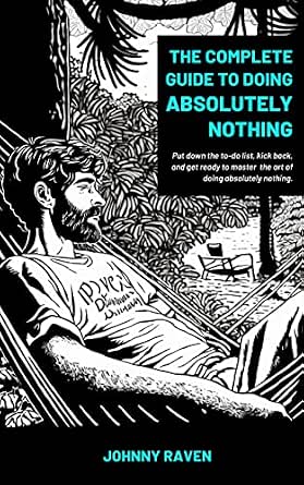 The Complete Guide to Doing Absolutely Nothing: Put down the to-do list ...