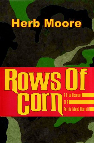 Rows of Corn: A True Story of a Parris Island Recruit: Herb Moore ...