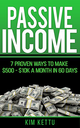 PASSIVE INCOME: 7 Proven Ways to Make $500-$10K a MONTH in 60 Days ...