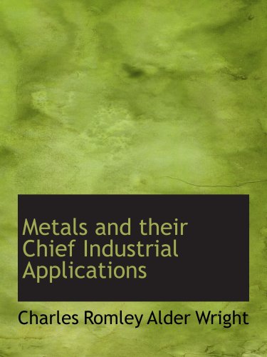 Metals and their Chief Industrial Applications: Amazon.co.uk: Romley ...