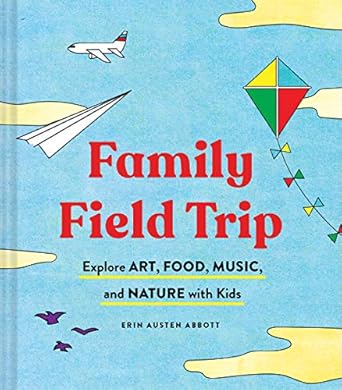 Family Field Trip: Explore Art, Food, Music, and Nature with Kids ...