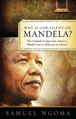 Why Is God Silent On Mandela: The Unspoken Question About a World Icon ...