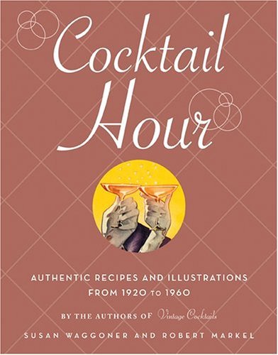 Cocktail Hour: Authentic Recipes and Illustrations from 1920-1960 ...