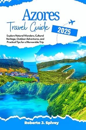 Azores Travel Guide 2025: Explore Natural Wonders, Cultural Heritage ...