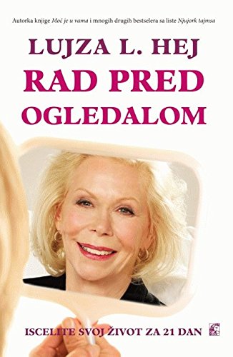 Rad pred ogledalom : iscelite svoj zivot za 21 dan: Hej, Lujza L.: 9788679503886: Amazon.com: Books
